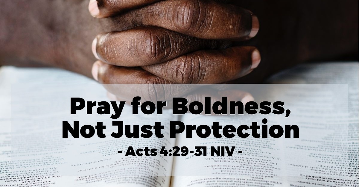 Pray For Boldness Not Just Protection Acts 4 29 31 NIV Spiritual pray-for-boldness-not-just-protection-acts-4-29-31-niv-spiritual