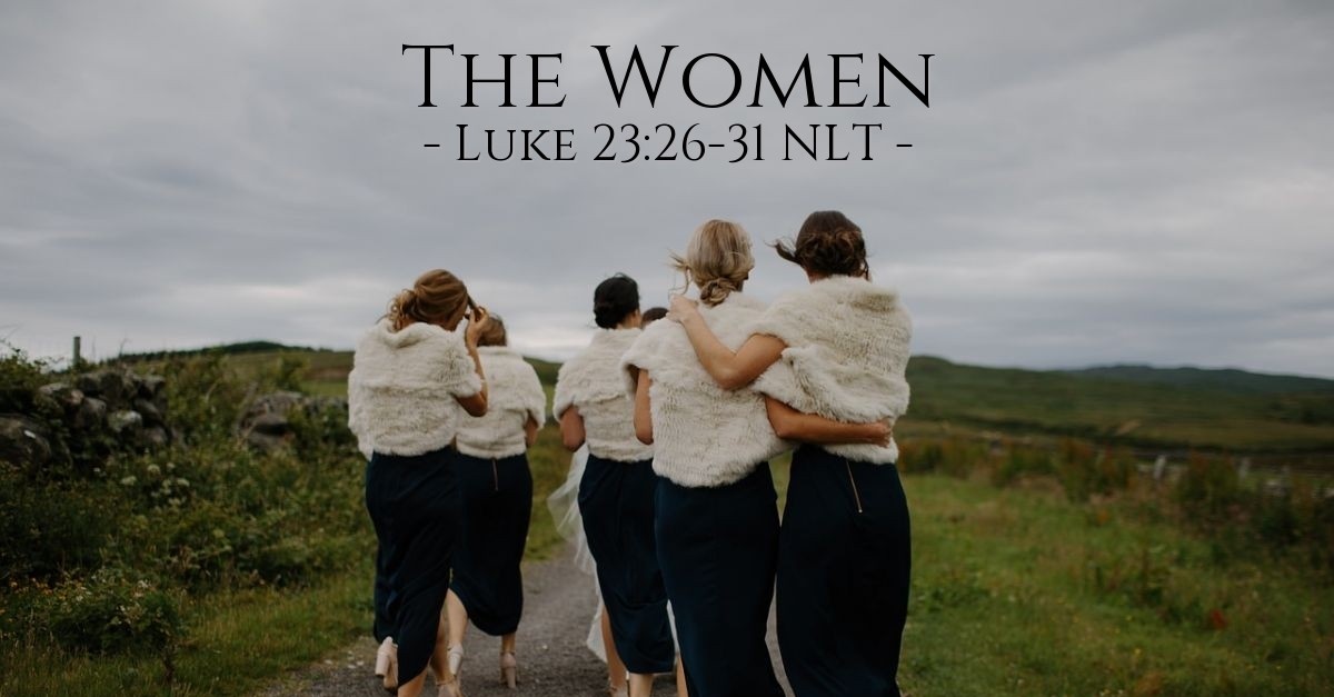 The Women Luke 23 26 31 What Jesus Did the-women-luke-23-26-31-what-jesus-did