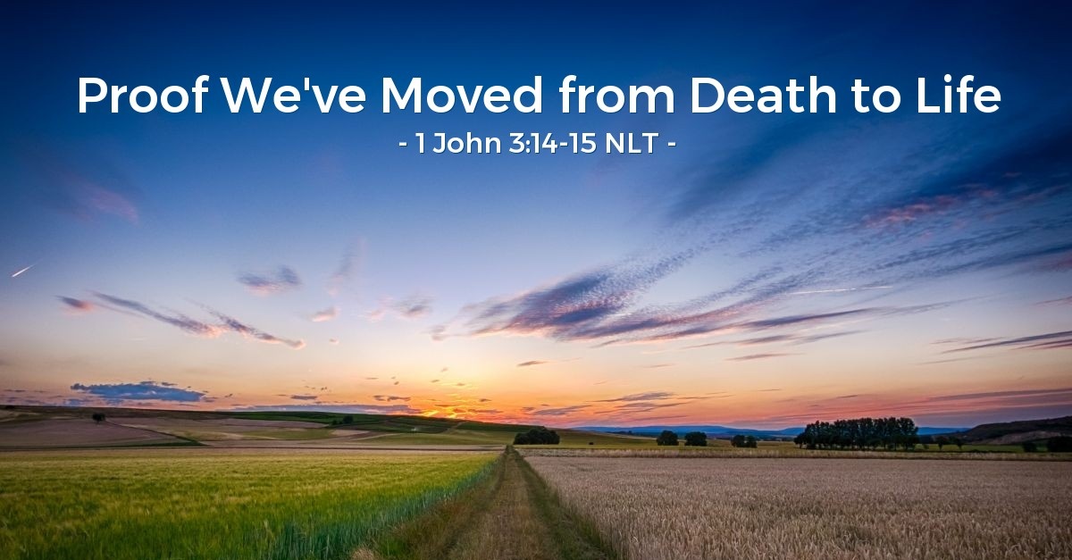Proof We ve Moved From Death To Life 1 John 3 14 15 NLT Spiritual proof-we-ve-moved-from-death-to-life-1-john-3-14-15-nlt-spiritual