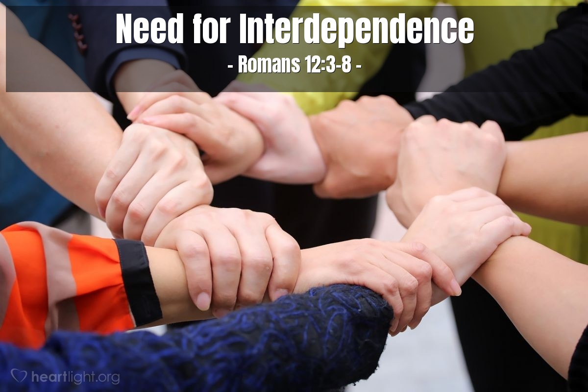 Need For Interdependence Romans 12 3 8 Praying With Paul Need For Interdependence Romans 12 3 8 Praying With Paul