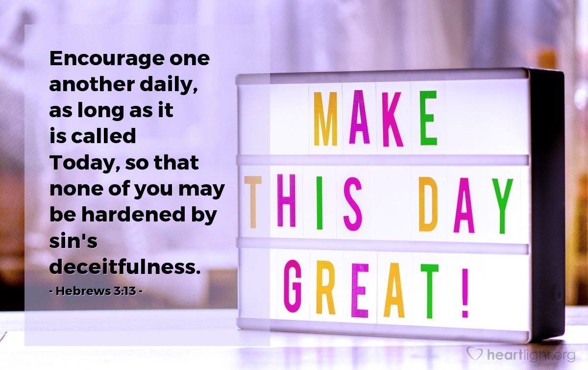 Hebrews 3 13 Illustrated Encourage One Another Daily As Long As