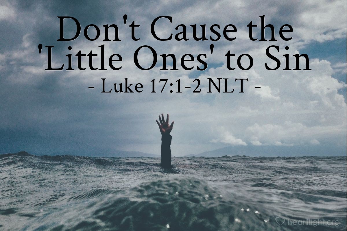  Don t Cause The Little Ones To Sin Luke 17 1 2 What Jesus Did 